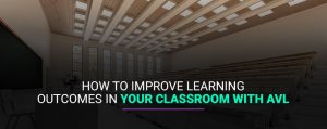 Improve Learning Outcomes in Your Classroom with AVL